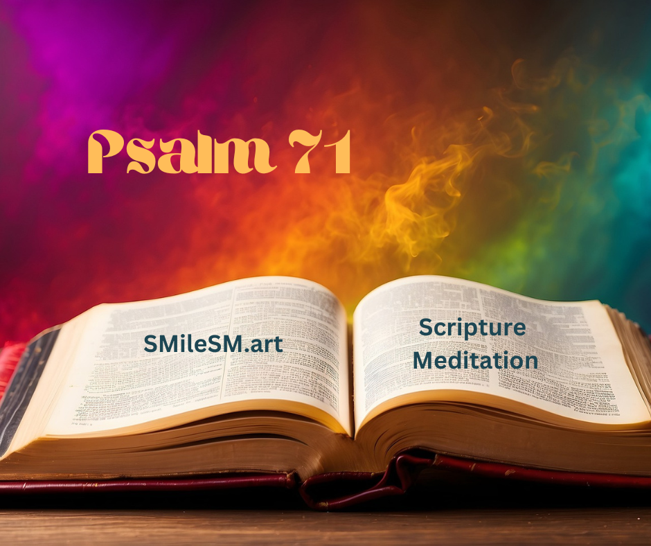 Scripture Meditation -240922- Psalm 71, NIV – SMILESM.art